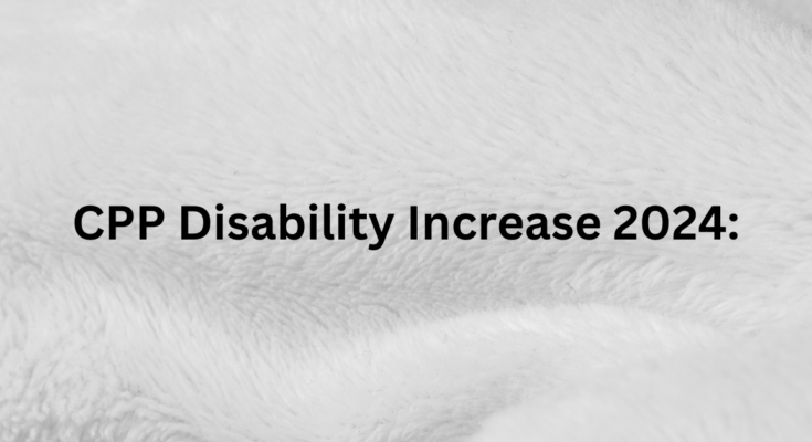 CPP Disability Increase 2024: Upgraded Amount, Dates, Eligibility ...