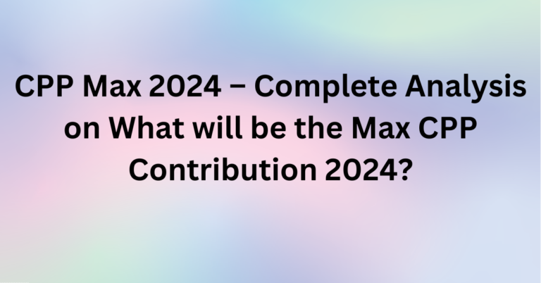 CPP Max 2024 – Complete Analysis on What will be the Max CPP Contribution 2024 ...