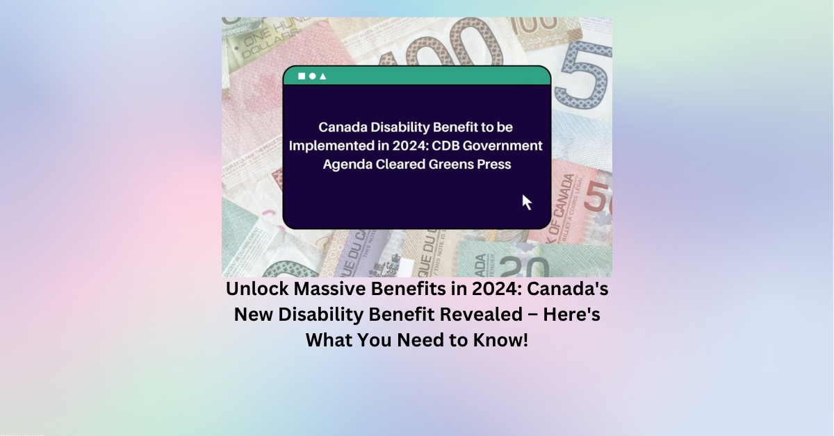 Unlock Massive Benefits in 2024: Canada’s New Disability Benefit ...